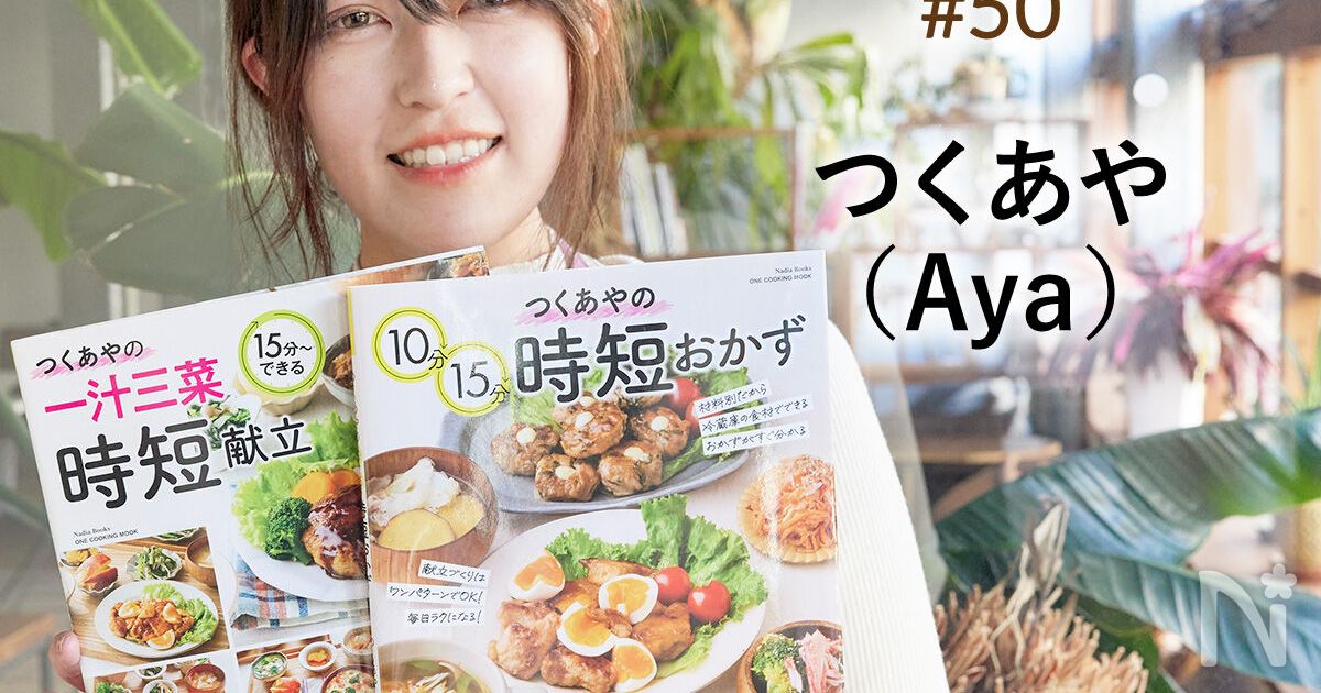 Nadia Artistになって、「レシピ本出版」の夢が実現｜#50 つくあや（Aya） | レシピサイトNadia
